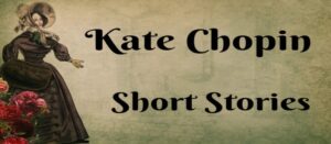 Kate Chopin Short Stories – Short Story Guide: